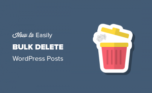 How to Bulk Delete WordPress Posts (2 Easy Solutions)