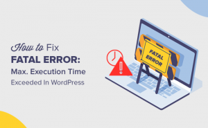 How to Fix Fatal Error: Maximum Execution Time Exceeded in WordPress