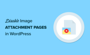 How to Disable Image Attachment Pages in WordPress (2 Methods)